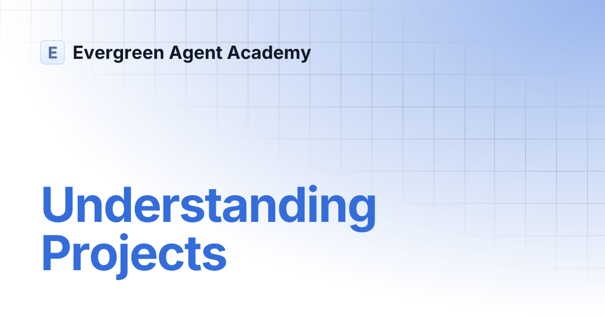 Understanding Projects | Evergreen Agent Academy